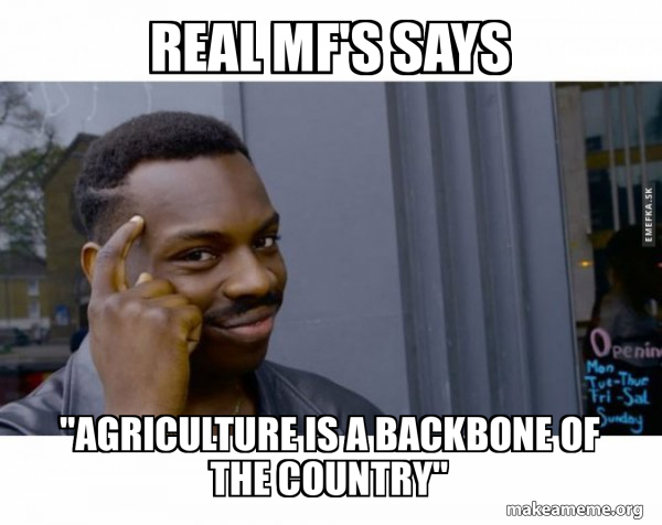 real mf's says "agriculture is a backbone of the country" - Roll Safe ...