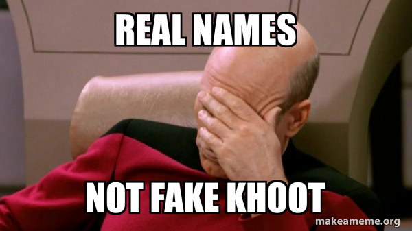 real names not fake khoot - Picard Facepalm Meme Generator