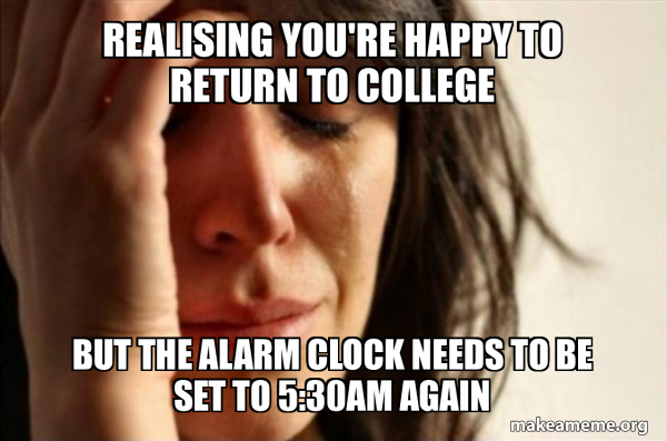 Realising you're happy to return to College but the alarm clock needs ...