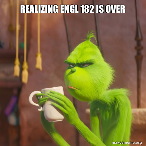REALIZING ENGL 182 IS OVER - Grinch Meme Generator