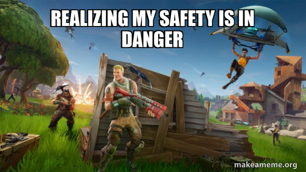 Realizing my safety is in danger - Fortnite Battle Royale game Meme ...