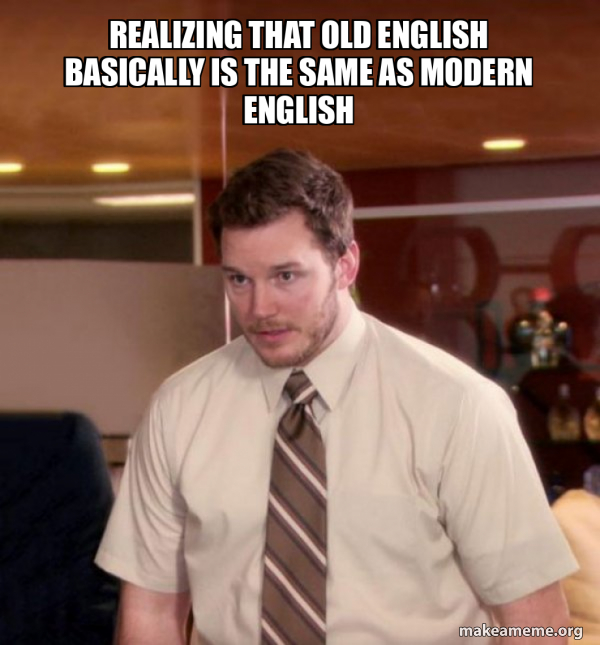 realizing that old English basically is the same as modern English ...