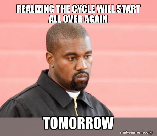 Realizing the cycle will start all over again tomorrow - Kanye West ...