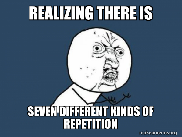 realizing there is seven different kinds of repetition - Y U No Meme ...