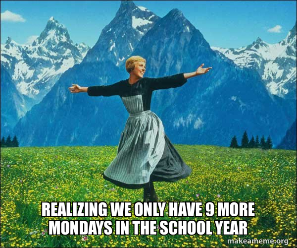 Realizing we only have 9 more Mondays in the school year - Sound of ...