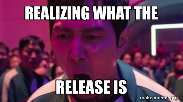 Realizing what the Release is - I've Played These Games Before Meme ...