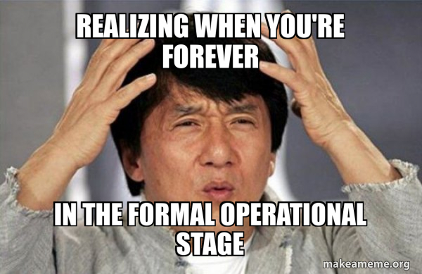 Realizing when you're forever in the formal operational stage - Jackie ...