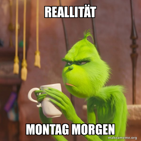 Reallität Montag Morgen - Grinch Meme Generator