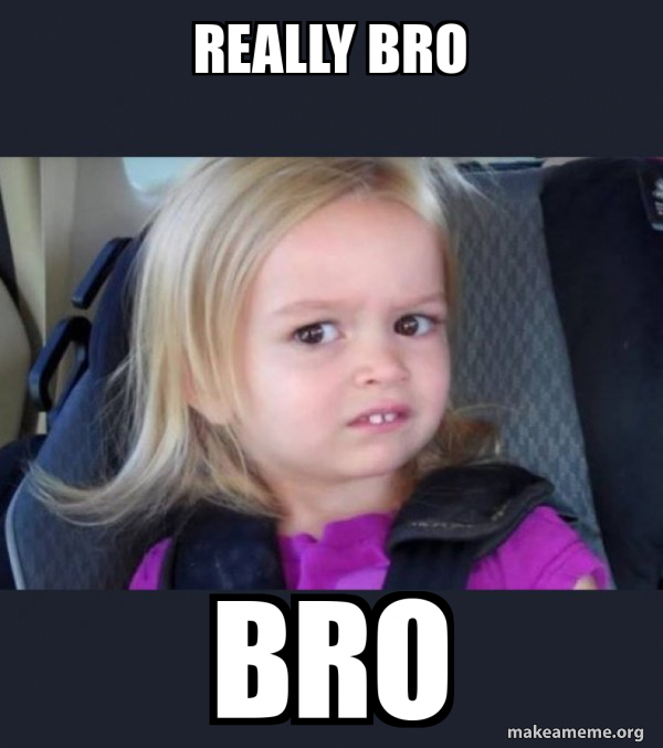 really bro bro - Side-Eyes Chloe Meme Generator