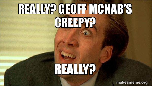 Really? Geoff McNab's Creepy? REALLY? - Sarcastic Nicholas Cage Meme ...
