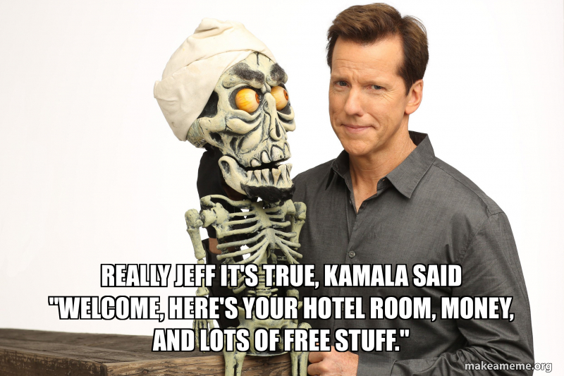 really jeff it's true, kamala said "welcome, here's your hotel room ...