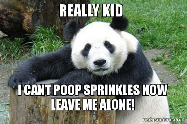 Really kid I cant poop sprinkles now leave me alone! - Confession Panda ...