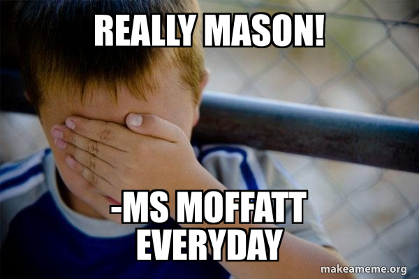 Really Mason! -Ms Moffatt Everyday - Confession Kid Meme Generator