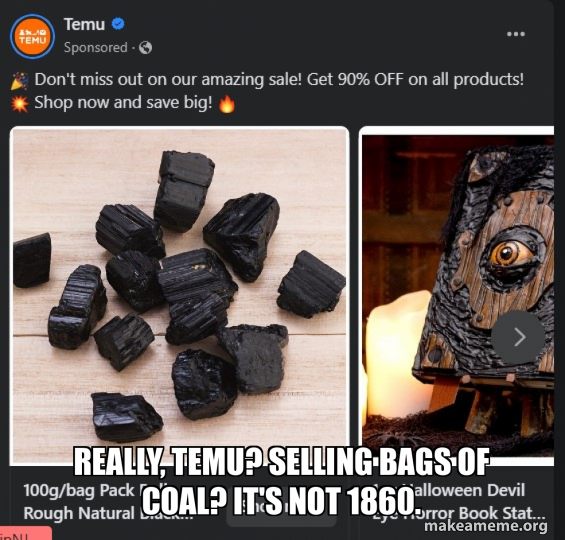 really, temu? selling bags of coal? it's not 1860. Meme Generator