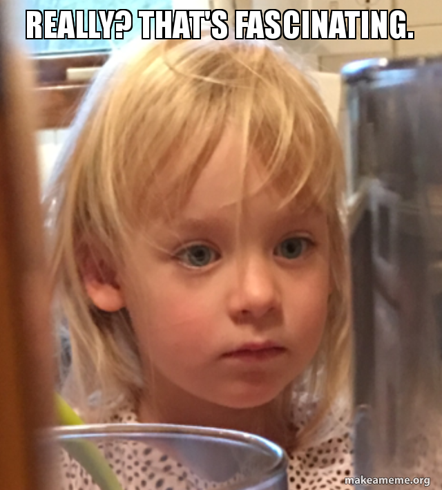 Really? That's fascinating. - Tell me more. Meme Generator