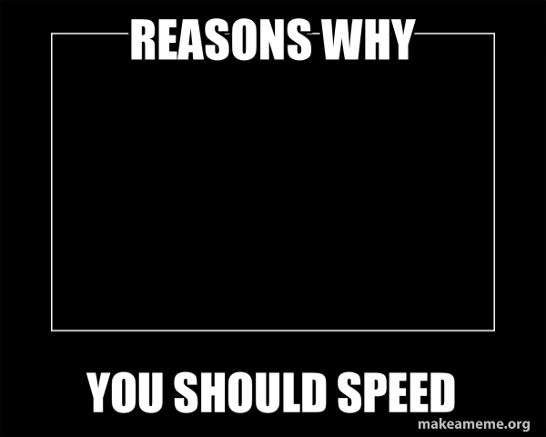 reasons why you should speed - Motivational Meme Meme Generator