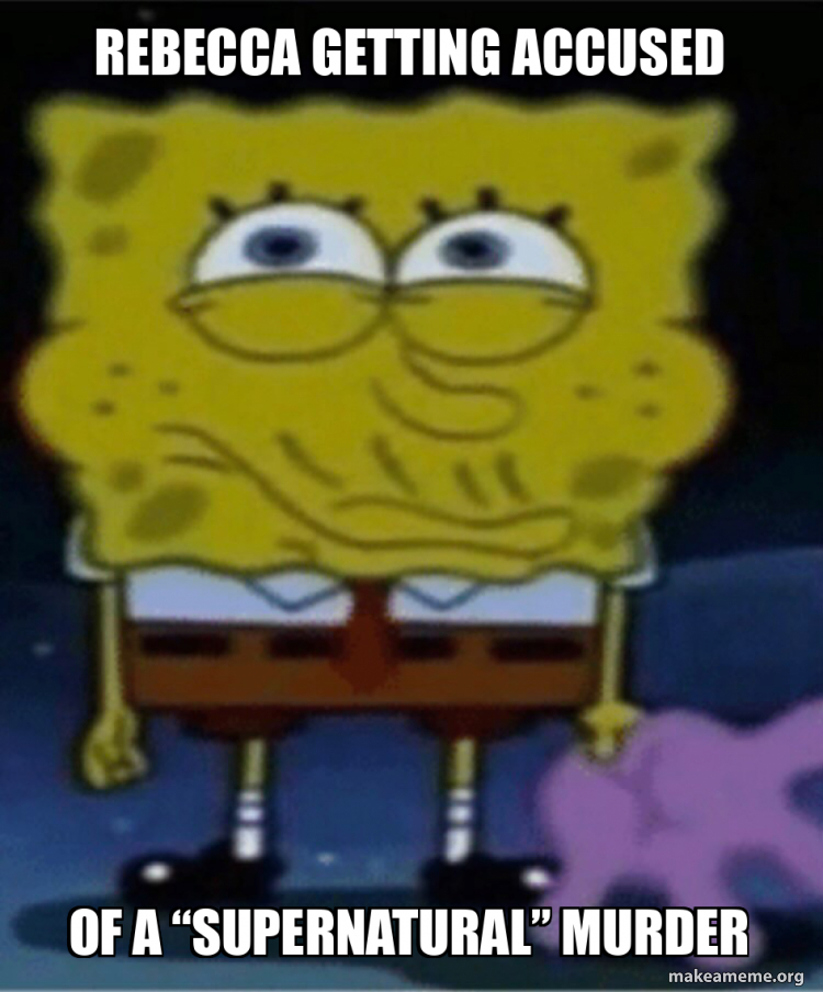 Rebecca getting accused Of a “supernatural” murder Meme Generator