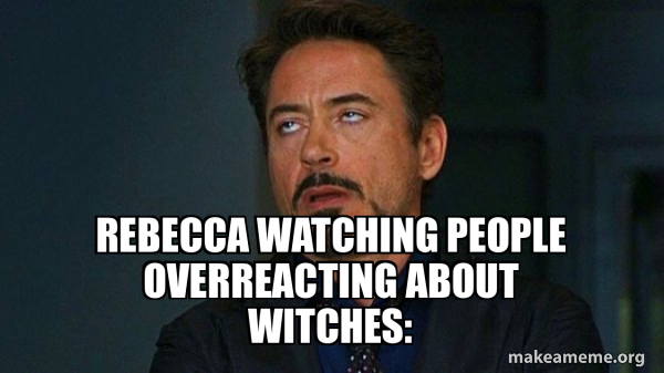 Rebecca watching people overreacting about witches: - Tony Stark Eye ...