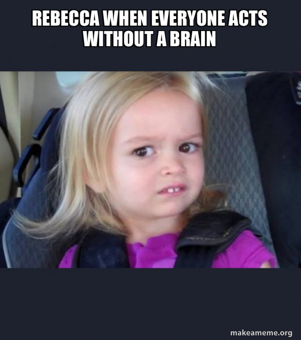 Rebecca when everyone acts without a brain - Side-Eyes Chloe Meme Generator