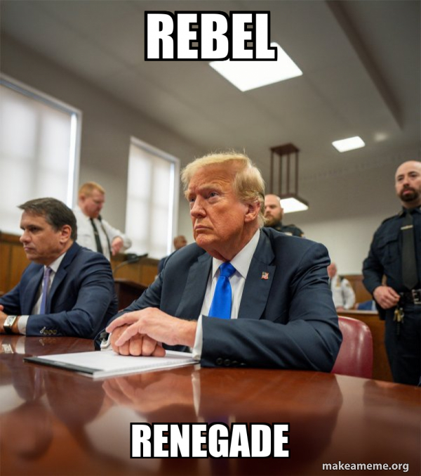 rebel renegade - Trump Court Room Meme Generator