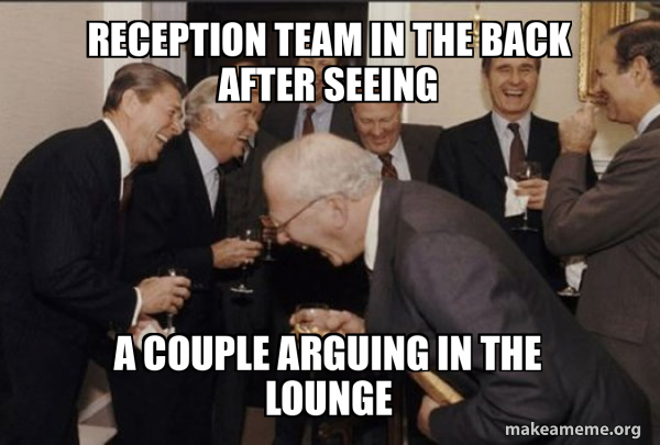 Reception team in the back after seeing a couple arguing in the lounge ...