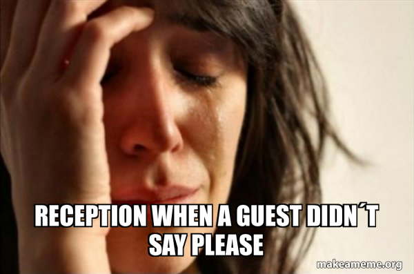 Reception when a guest didn´t say please - First World Problems Meme ...