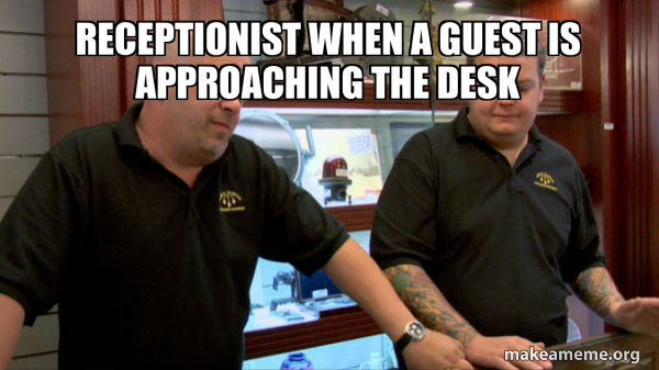 receptionist when a guest is approaching the desk - Pawn Stars Meme ...