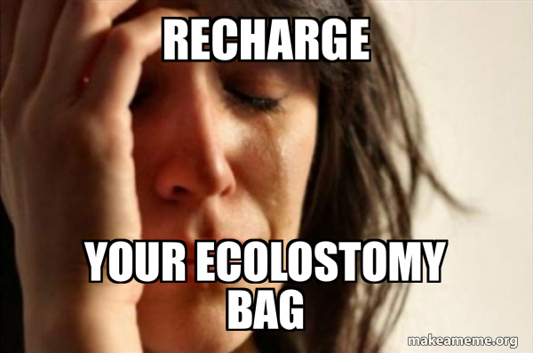 recharge your ecolostomy bag - First World Problems Meme Generator