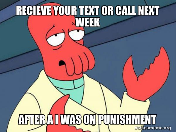 Recieve your text or call next week After a I was on punishment ...