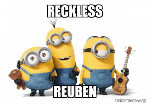 Reckless Reuben - Minions Meme Generator