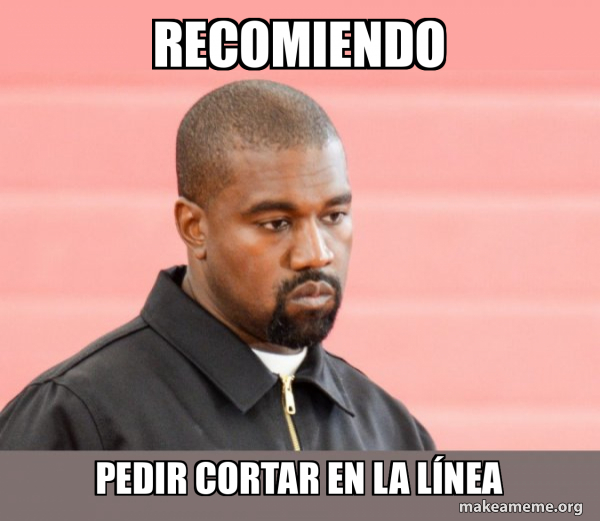 recomiendo pedir cortar en la línea - Kanye West Meme Generator
