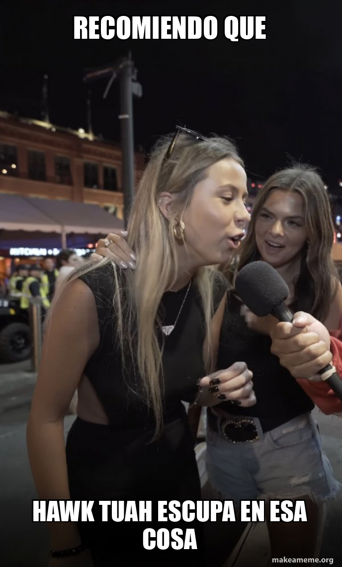 Recomiendo que Hawk tuah escupa en esa cosa - Hawk Tuah Meme Generator