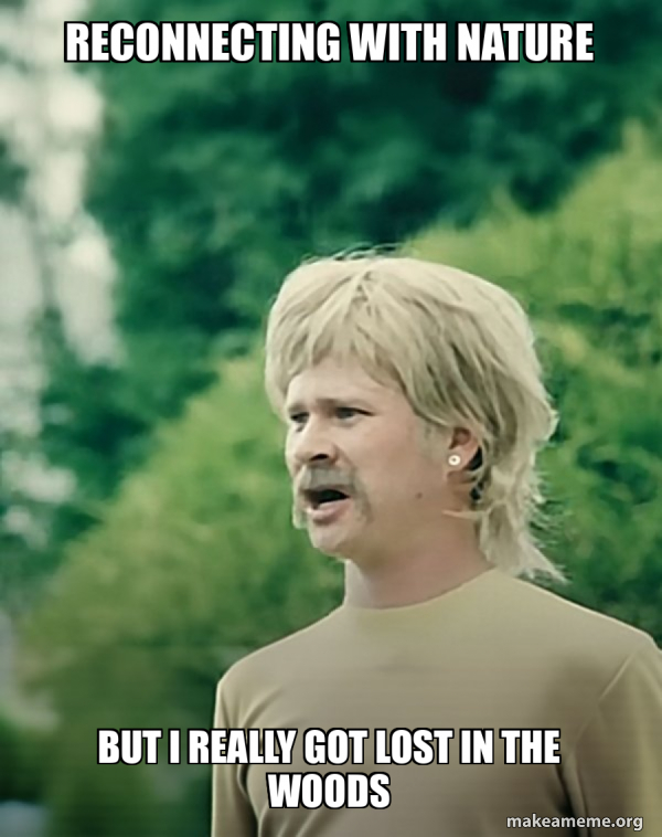 Reconnecting with nature but I really got lost in the woods - Blink 182 ...