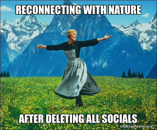 Reconnecting with nature after deleting all socials - Sound of Music ...