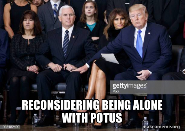 RECONSIDERING BEING ALONE WITH POTUS Meme Generator