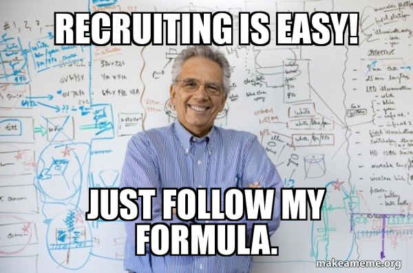 Recruiting is easy! Just follow my formula. - Good Guy Professor Meme ...