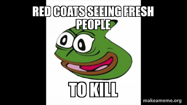 Red coats seeing fresh people to kill - Pepega Meme Generator