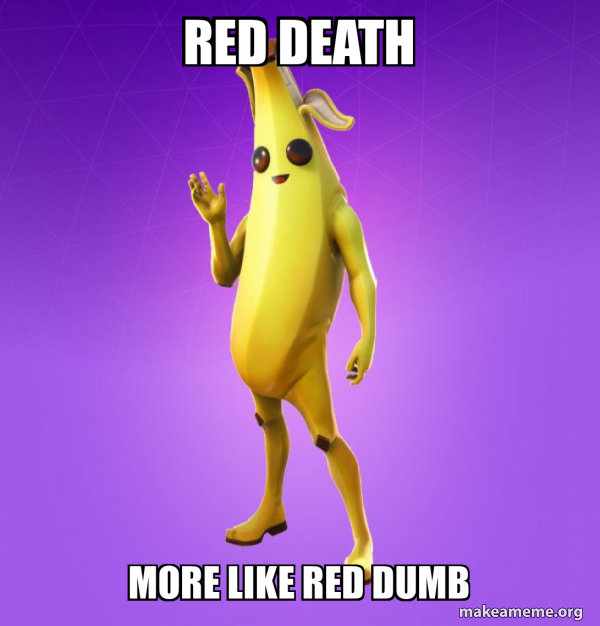 Red death more like red dumb - Peely Meme Generator