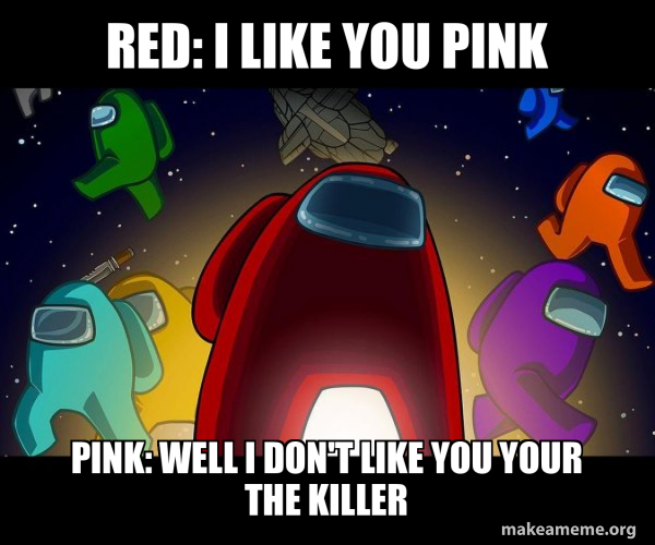 red: I like you pink pink: well I don't like you your the killer ...