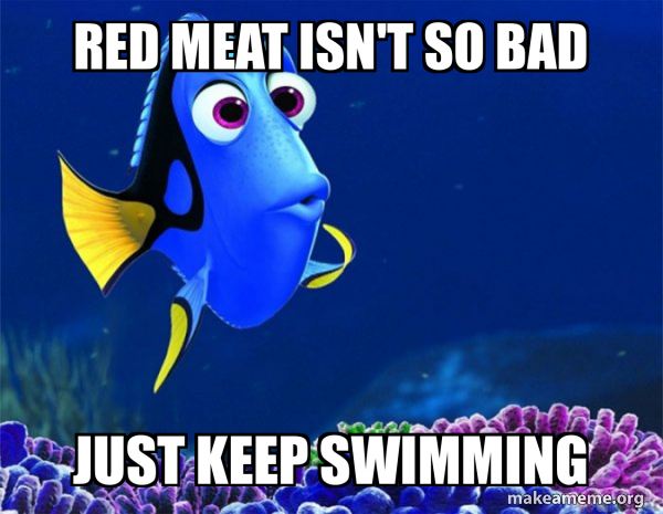Red meat isn't so bad Just keep swimming - Dory from Nemo (5 second ...