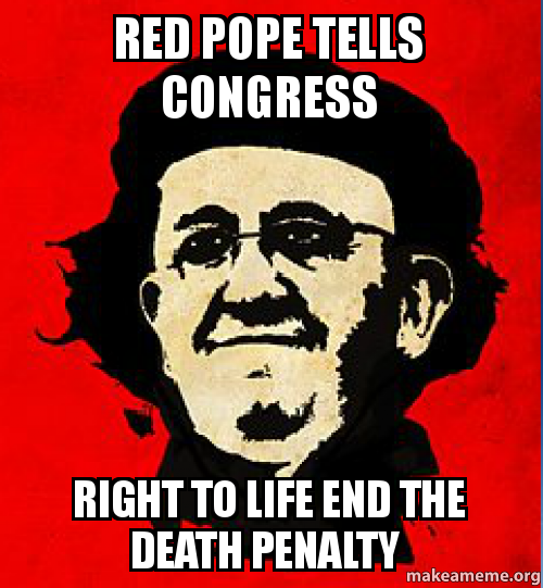 RED POPE TELLS CONGRESS RIGHT TO LIFE END THE DEATH PENALTY Meme Generator