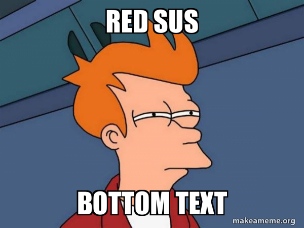 red sus bottom text - Futurama Fry Meme Generator