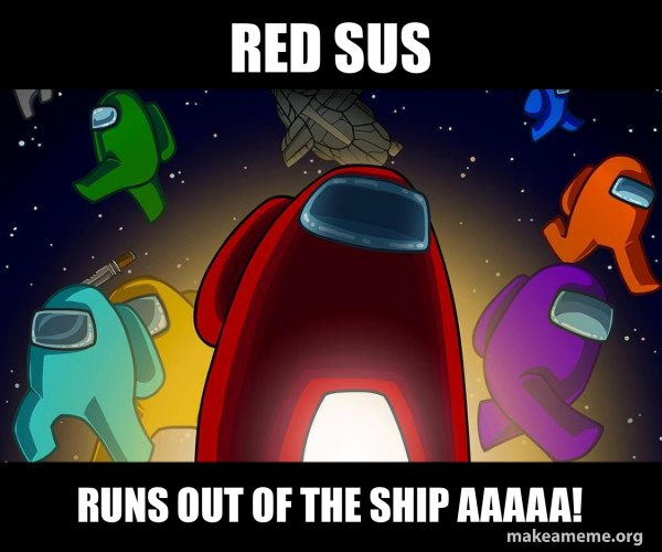 red sus runs out of the ship aaaaa! - Among Us Meme Generator