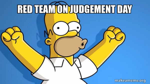 RED TEAM ON JUDGEMENT DAY - Happy Homer Meme Generator
