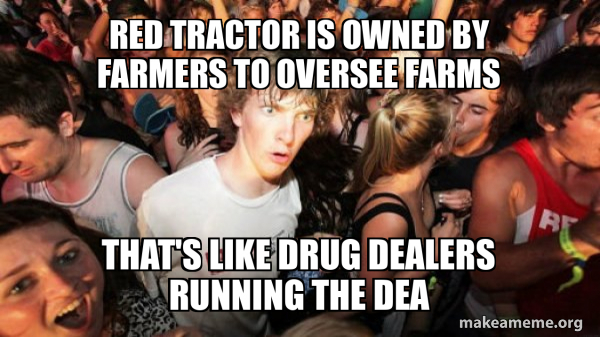 Red Tractor is owned by farmers to oversee farms That's like drug ...
