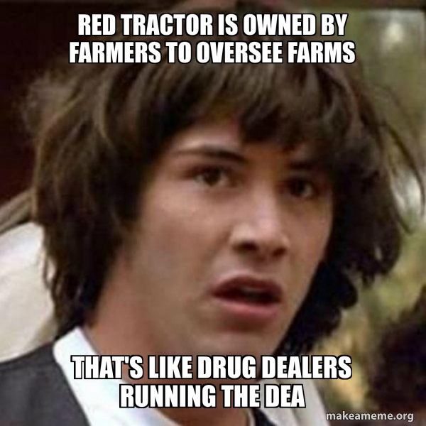 Red Tractor is owned by farmers to oversee farms That's like drug ...