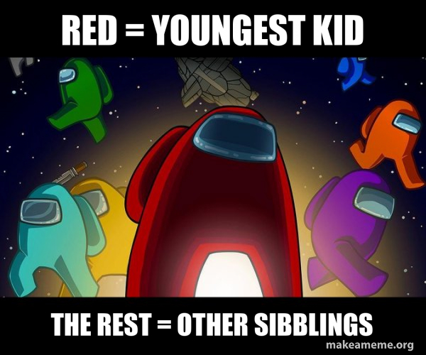Red = youngest kid The rest = other sibblings - Among Us Meme Generator