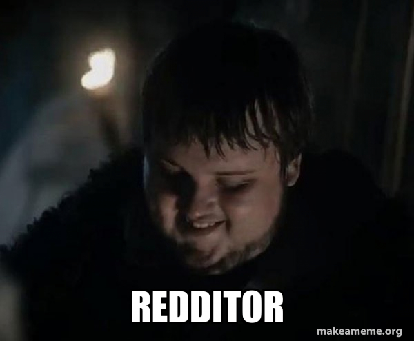 Redditor - Samwell Tarly Meme Meme Generator