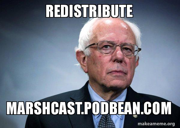 redistribute marshcast.podbean.com - Bernie Sanders Meme Generator
