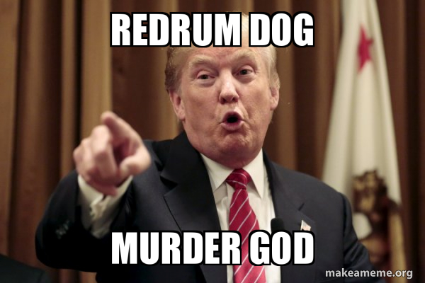 Redrum Dog Murder God - Donald Trump Says Meme Generator